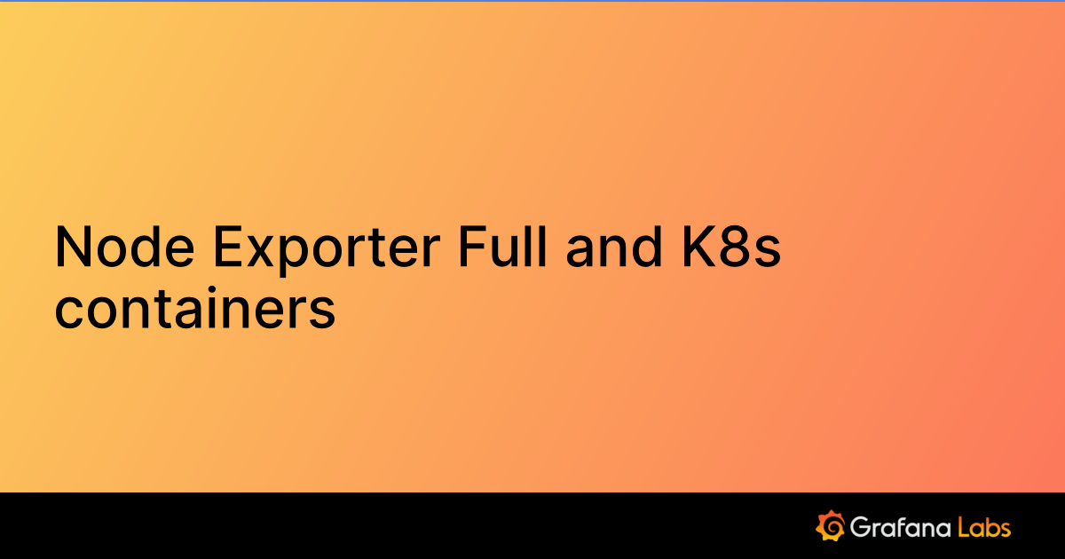 Node Exporter Full and K8s containers | Grafana Labs